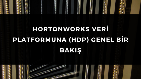 HORTONWORKS VERİ PLATFORMUNA (HDP) GENEL BİR BAKIŞ